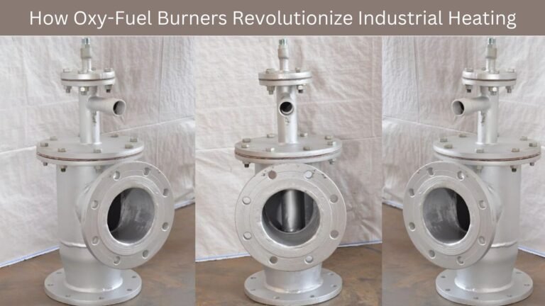 How Oxy-Fuel Burners Revolutionize Industrial Heating