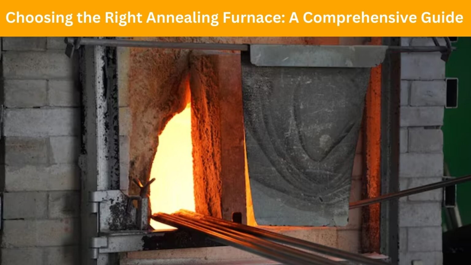 Choosing The Right Annealing Furnace: A Comprehensive Guide